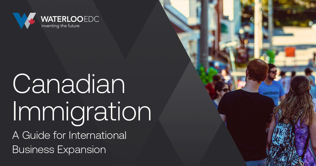 Canadian Immigration: Your Edge in the Global Talent Race - Waterloo EDC